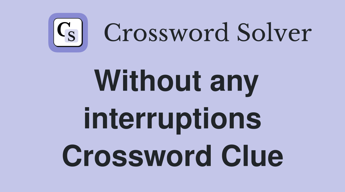 Without any interruptions - Crossword Clue Answers - Crossword Solver